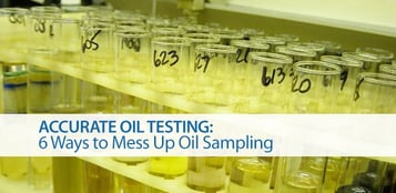 Accurate Oil Testing: 6 Ways to Mess Up Oil Sampling